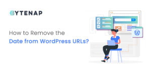 How to Remove the Date from WordPress URLs? - Bytenap Networks